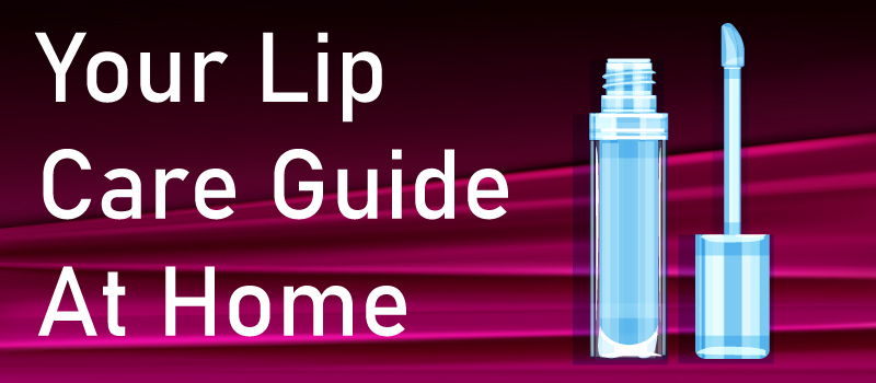 Your Lip Care Guide At Home - Cool Wind Media